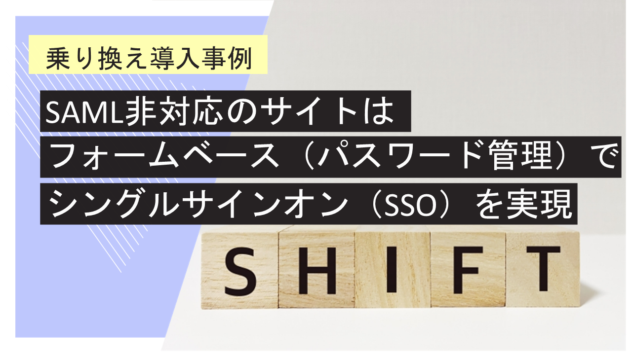乗り換え導入事例：SAML非対応のサイトはフォームベース（パスワード管理）でシングルサインオン（SSO）を実現 :: GMOトラスト・ログイン ブログ | シングルサインオン(SSO)や認証に ...